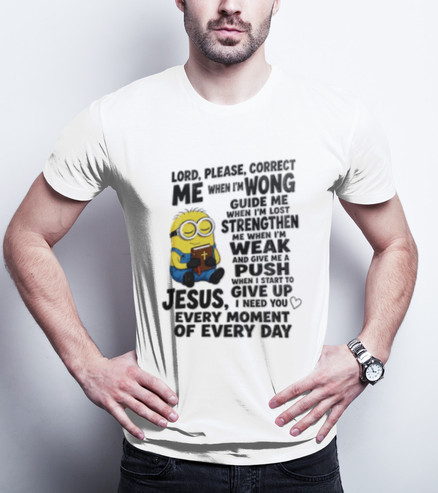 Lord Please Correct Me When I Am Wong Guide Me When I Am Lost Strengthen Me Jesus Take Every Moment Of Every Day T-Shirt