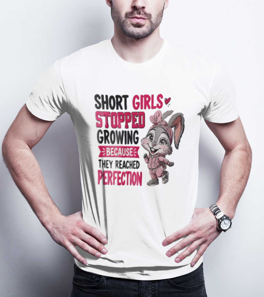 Short Girls Stopped Growing Because They Reached Perfection Bunny T-Shirt