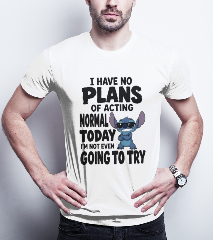 Stitch I Have No Plans Of Acting Normal Today Not Even Going To Try T-Shirt