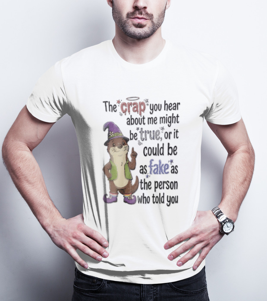 The Crap You Hear About Me Might Be True Otter In Wizard Hat And Vest T-Shirt