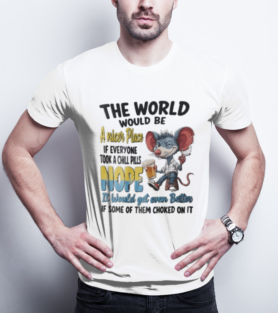 The World Would Be A Nicer Place If Everyone Took A Chill Pills Nope Mouse Holding Beer T-Shirt
