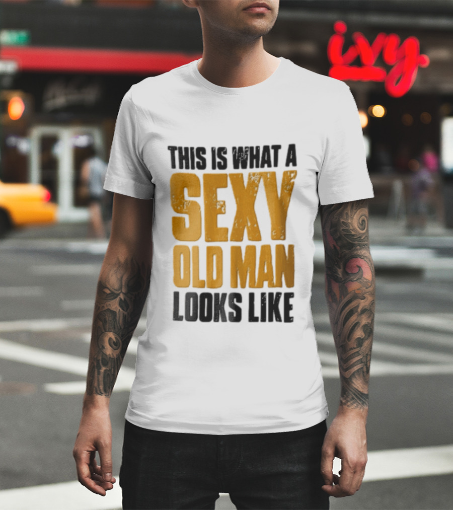 This Is What A Sexy Old Man Looks Like T-Shirt