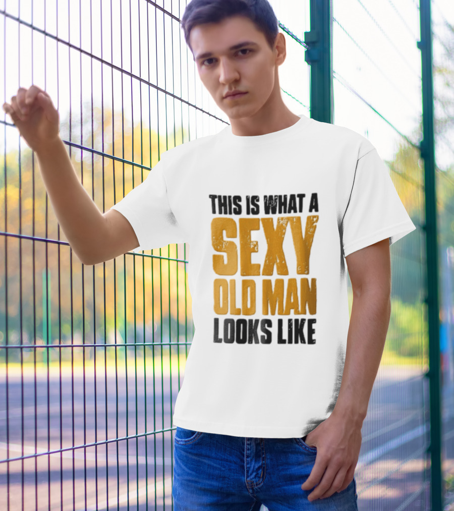 This Is What A Sexy Old Man Looks Like T-Shirt