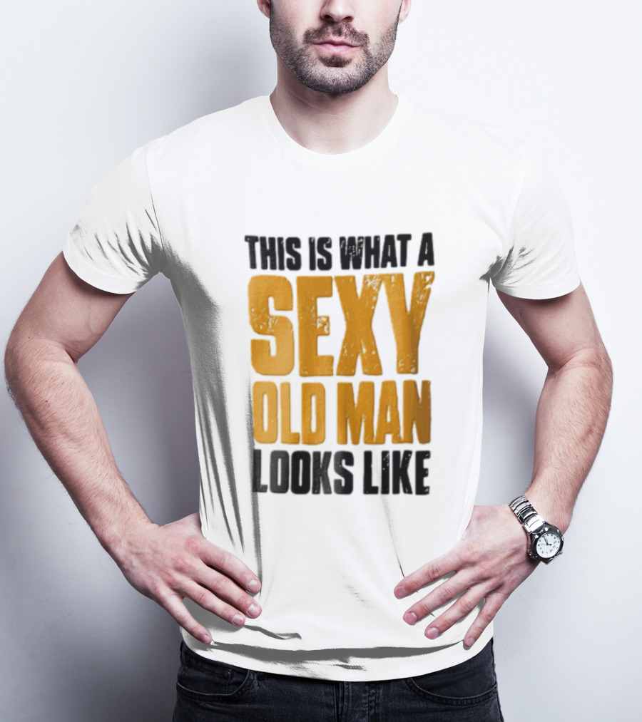 This Is What A Sexy Old Man Looks Like T-Shirt