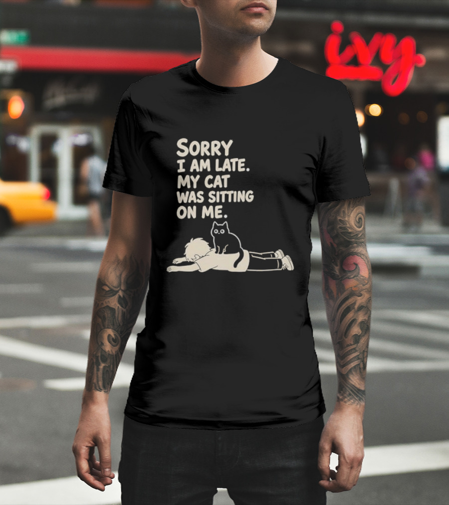 Sorry I Am Late My Cat Was Sitting On Me Cat Lover T-Shirt