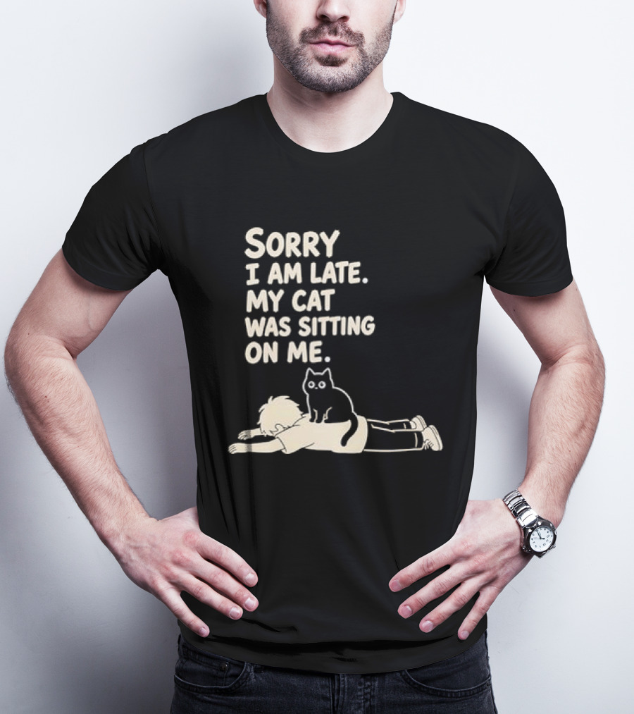 Sorry I Am Late My Cat Was Sitting On Me Cat Lover T-Shirt