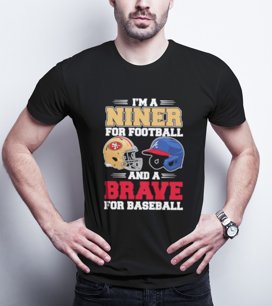 I'm A Niner For Football And A Brave For Baseball With Helmets T-Shirt