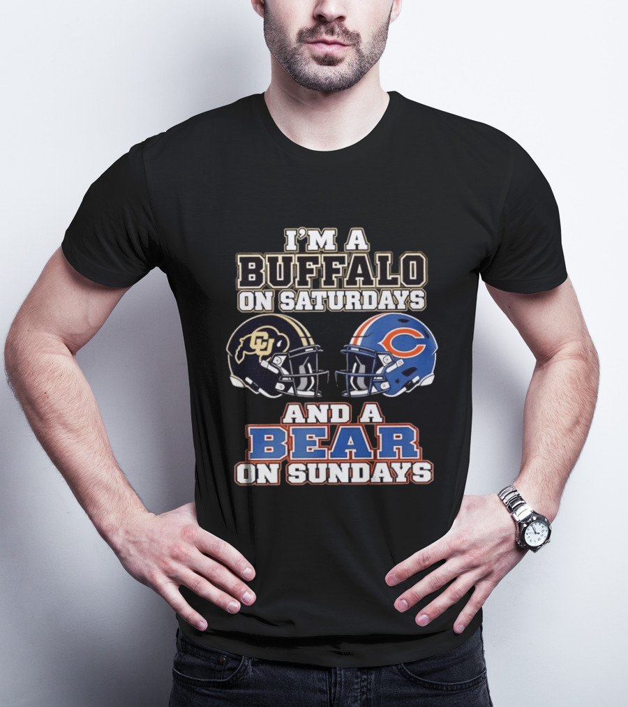 I'm A Buffalo On Saturdays And A Bear On Sundays Colorado CU And Chicago C Fans T-Shirt