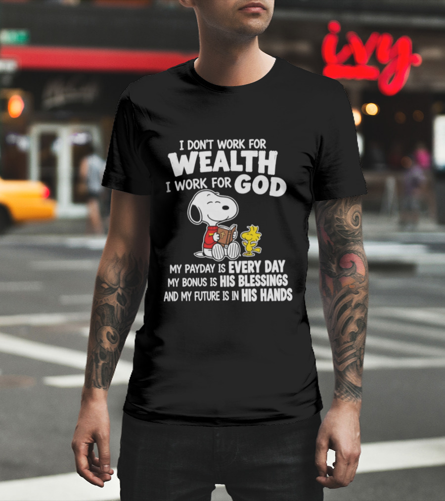 Snoopy I Don't Work For Wealth I Work For God My Payday Every Day Bonus His Blessings Future In His Hands T-Shirt