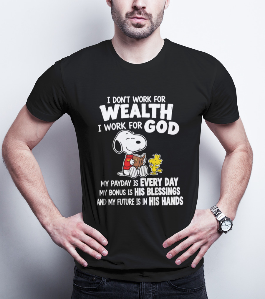 Snoopy I Don't Work For Wealth I Work For God My Payday Every Day Bonus His Blessings Future In His Hands T-Shirt
