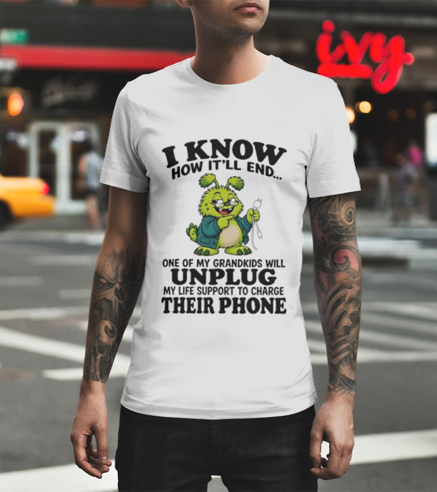 I Know How It'll End Grandkids Unplug My Life Support To Charge Phone T-Shirt