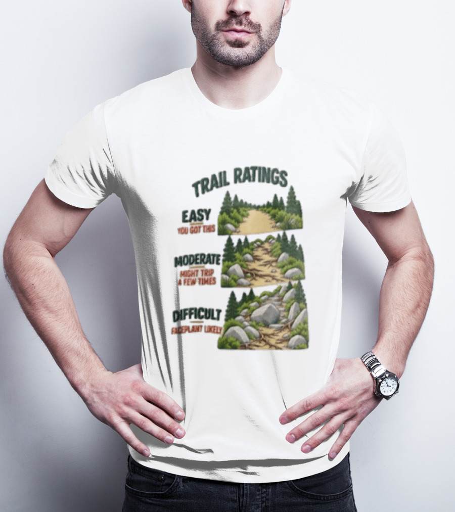 Trail Ratings Easy You Got This Moderate Might Trip A Few Times Difficult Acceptable Injury T-Shirt