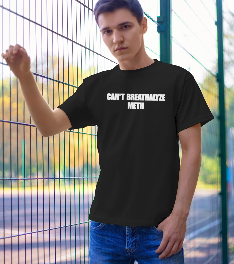 Can't Breathalyze Meth T-Shirt
