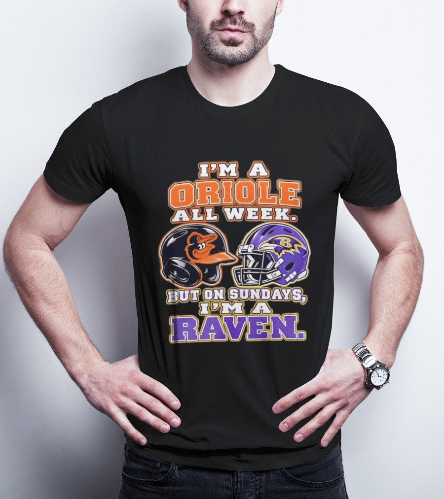 I'm An Oriole All Week But On Sundays I'm A Raven Baltimore Sports Loyalty Baltimore Football And Baseball Fan T-Shirt