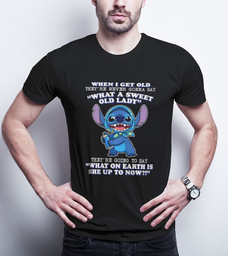 When I Get Old They're Never Gonna Say What A Sweet Old Lady Stitch What On Earth Is She Up To Now T-Shirt