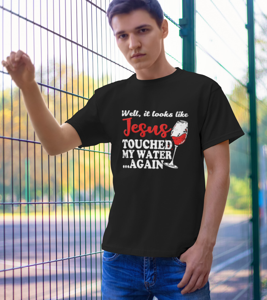 Well It Looks Like Jesus Touched My Water Again Red Wine Humor T-Shirt