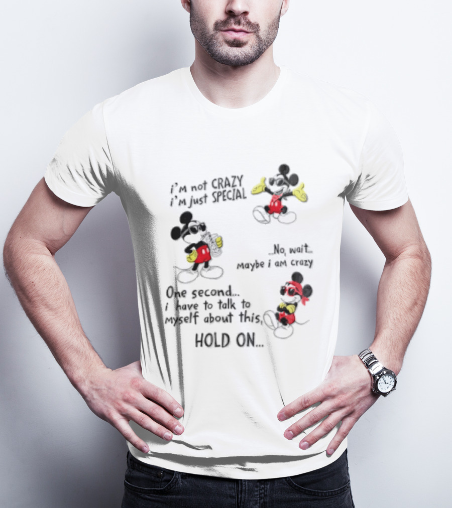 Mickey Mouse Im Not Crazy Im Just Special Maybe I AM Crazy One Second Hold On T-Shirt