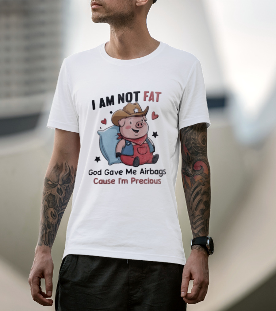 Pig I Am Not Fat God Gave Me Airbags Cause I'm Precious Cowboy T-Shirt