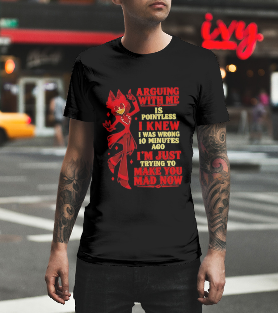 Alastor Hazbin Hotel Arguing With Me Is Pointless I Knew I Was Wrong 10 Minutes Ago I'm Just Trying To Make You Mad Now T-Shirt