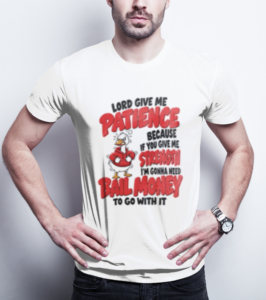 Lord Give Me Patience Strength Bail Money Duck T-Shirt