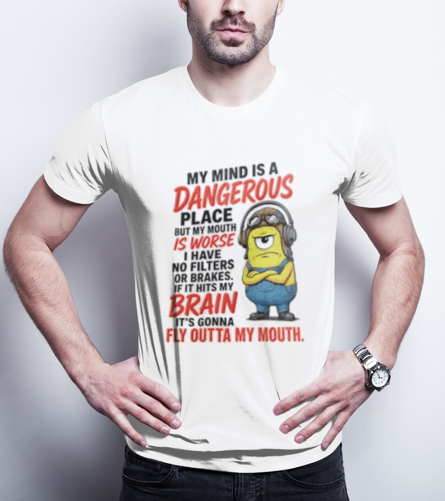 Minions My Mind Is A Dangerous Place My Brain Fly Outta My Mouth T-Shirt
