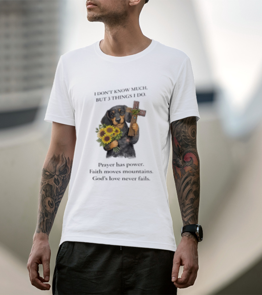 I Don't Know Much But 3 Things I Do Prayer Has Power Faith Moves Mountains God's Love Dog Holding Cross And Sunflowers T-Shirt