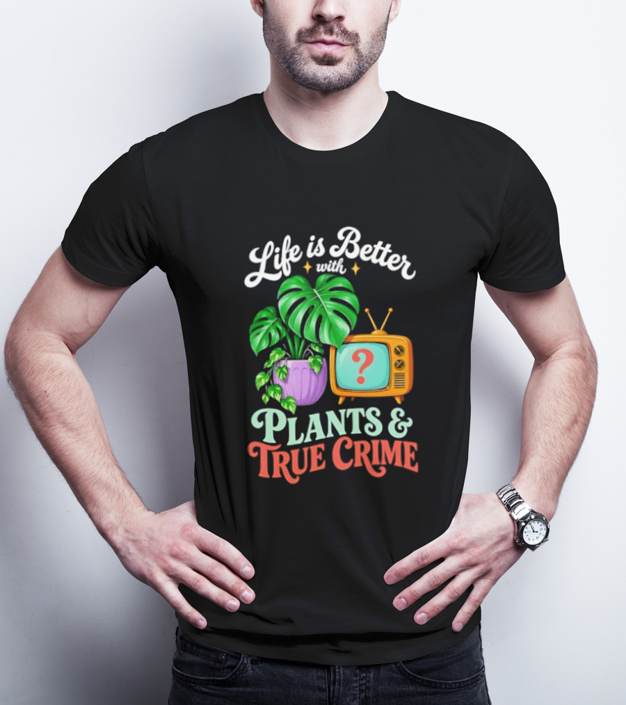 Life Is Better With Plants True Crime Vintage TV And Monstera T-Shirt