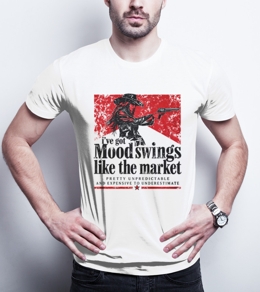 I've Got Mood Swings Like The Market Pretty Unpredictable And Expensive To Underestimate T-Shirt
