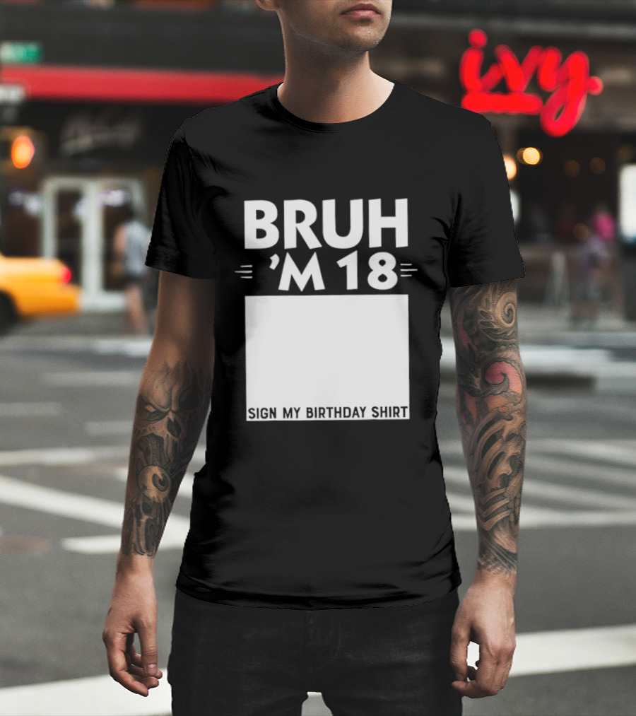 BRUH I'm 18 Sign My Birthday 18th Party T-Shirt