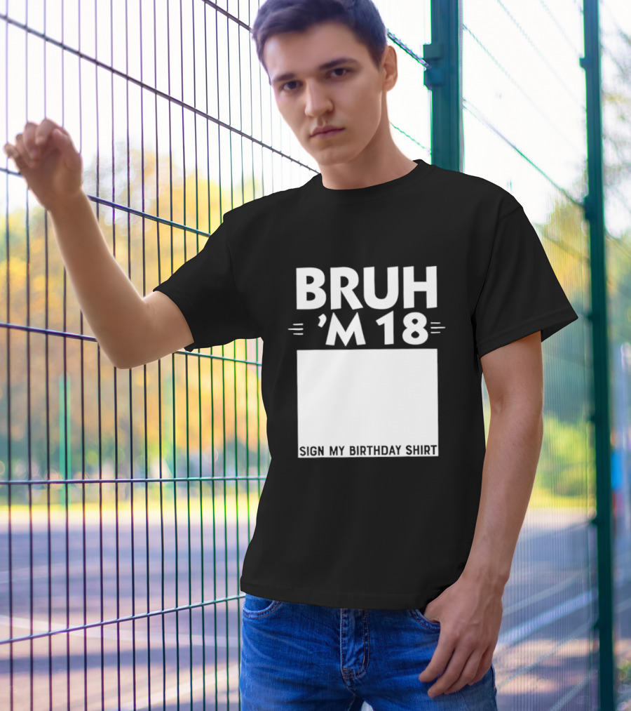 BRUH I'm 18 Sign My Birthday 18th Party T-Shirt