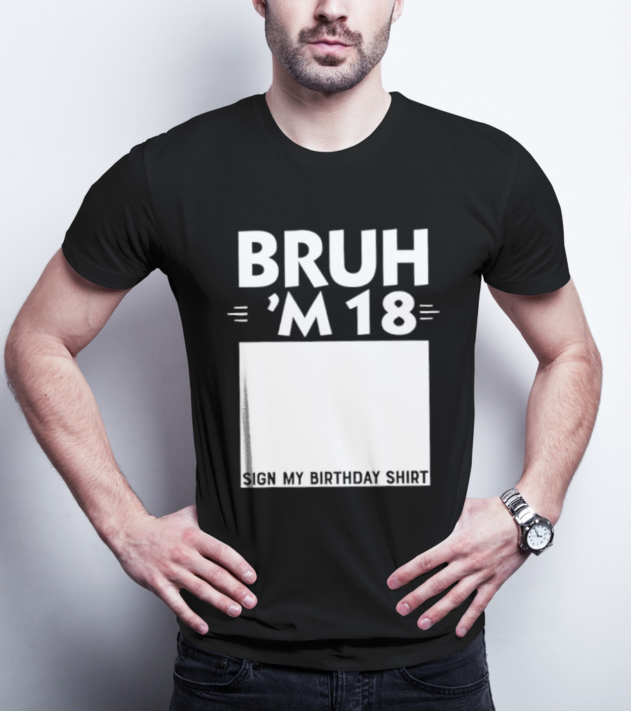BRUH I'm 18 Sign My Birthday 18th Party T-Shirt