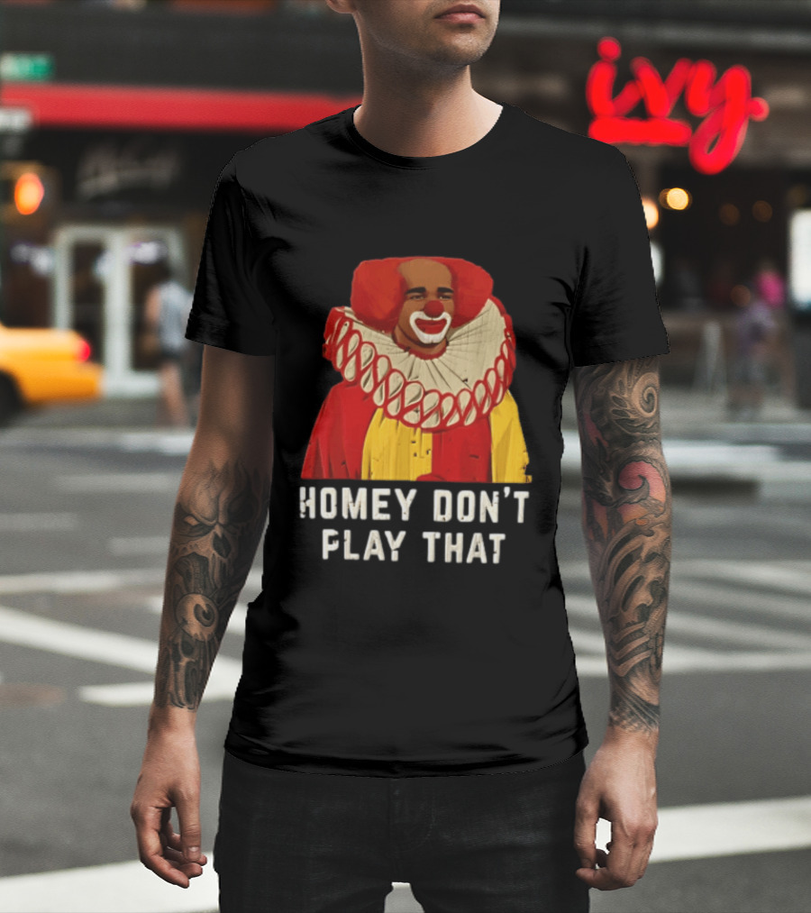 In Living Color Homey D Clown Don't Play That Man Dressed As Clown With Red Hair T-Shirt