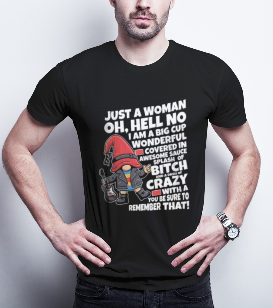 Just A Woman OH Hell NO I AM A BIG CUP Wonderful Covered IN Awesome Crazy T-Shirt