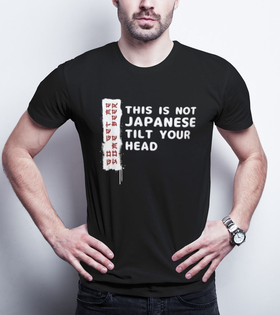 This Is Not Japanese Tilt Your Head Go Get Some Beer T-Shirt