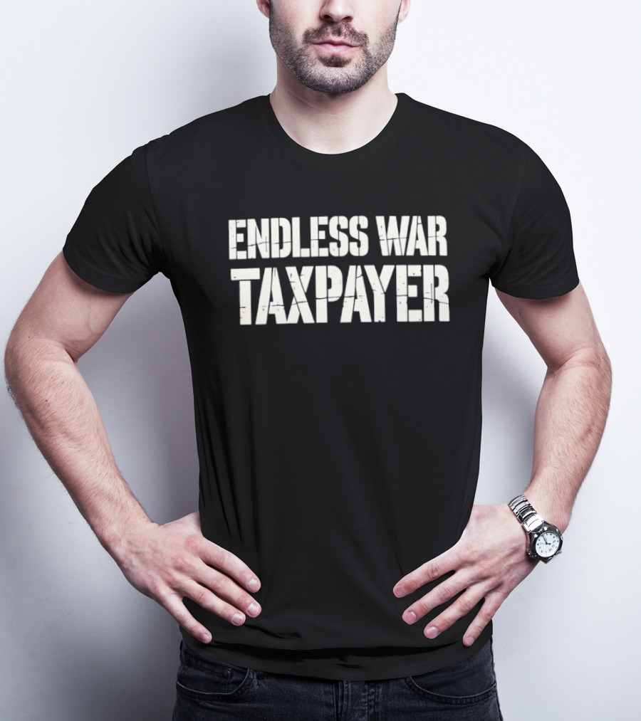 Endless War Taxpayer Anti War Protest T-Shirt