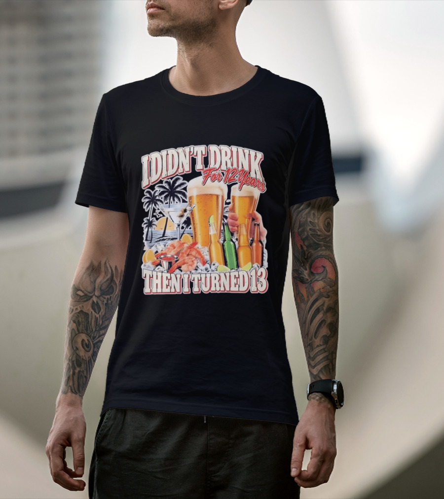 I Didn't Drink For 12 Years Then I Turned 13 Tropical Drink Humor Beach Scene T-Shirt