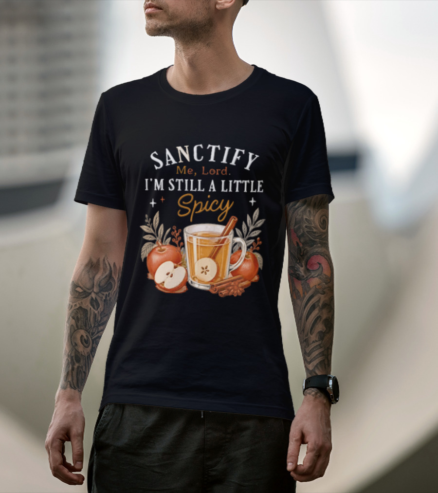 Sanctify Me Lord I'm Still A Little Spicy Cinnamon Apple Drink With Autumn Leaves T-Shirt