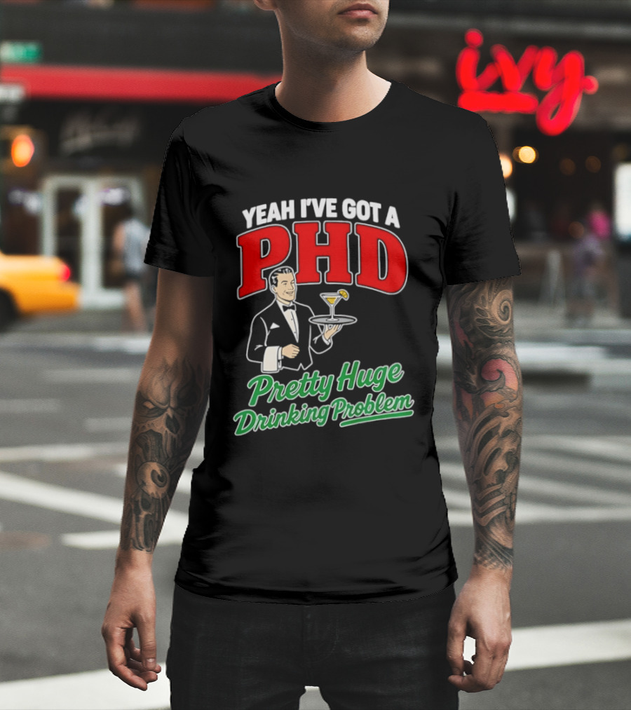Yeah I've Got A PHD Pretty Huge Drinking Problem Bartender T-Shirt