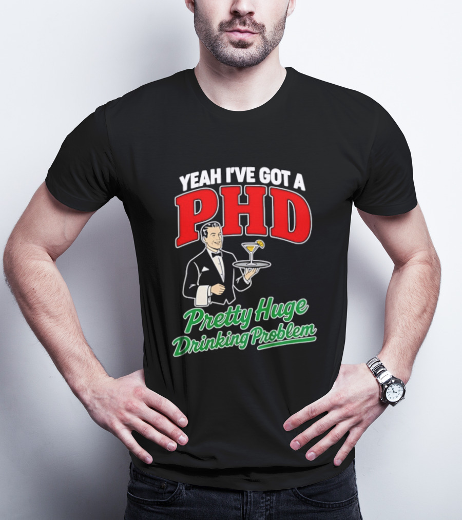 Yeah I've Got A PHD Pretty Huge Drinking Problem Bartender T-Shirt