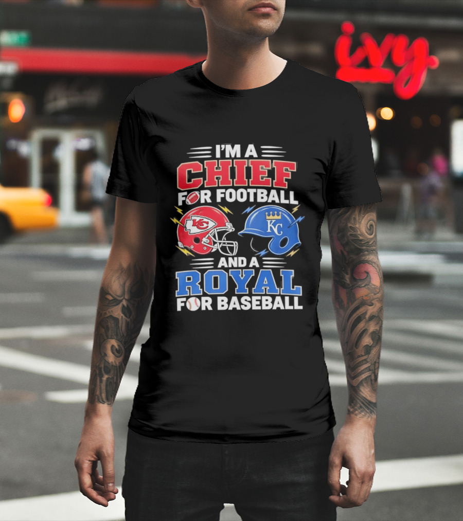 I'm A Chief For Football And A Royal For Baseball KC Sports Teams Fan T-Shirt
