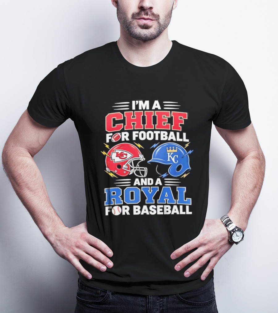 I'm A Chief For Football And A Royal For Baseball KC Sports Teams Fan T-Shirt