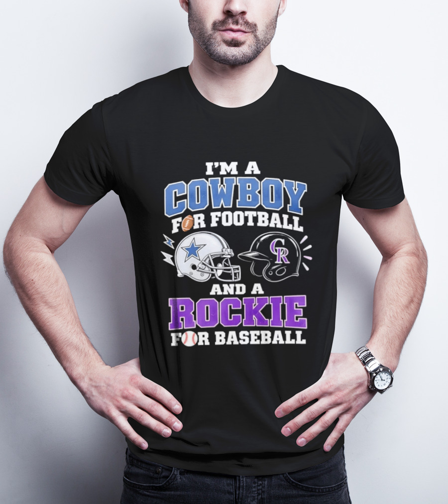 I'm A Cowboy For Football And A Rockie For Baseball With Helmets And Sports T-Shirt