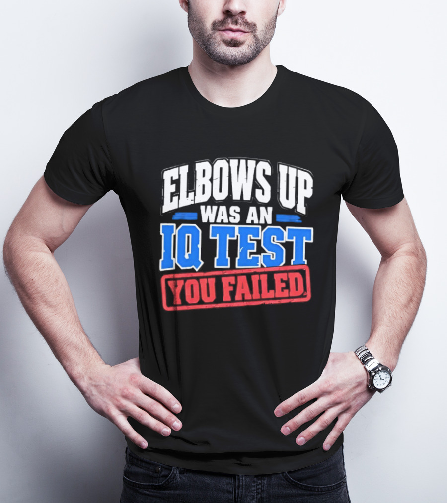 Elbows Up Was An IQ Test You Failed Bold Humorous Message T-Shirt