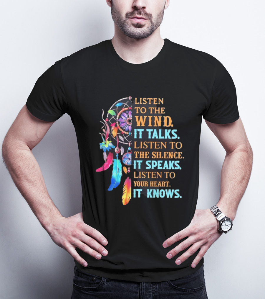 Listen To The Wind It Talks Native American Dreamcatcher Feathers Silence Speaks Heart Knows T-Shirt