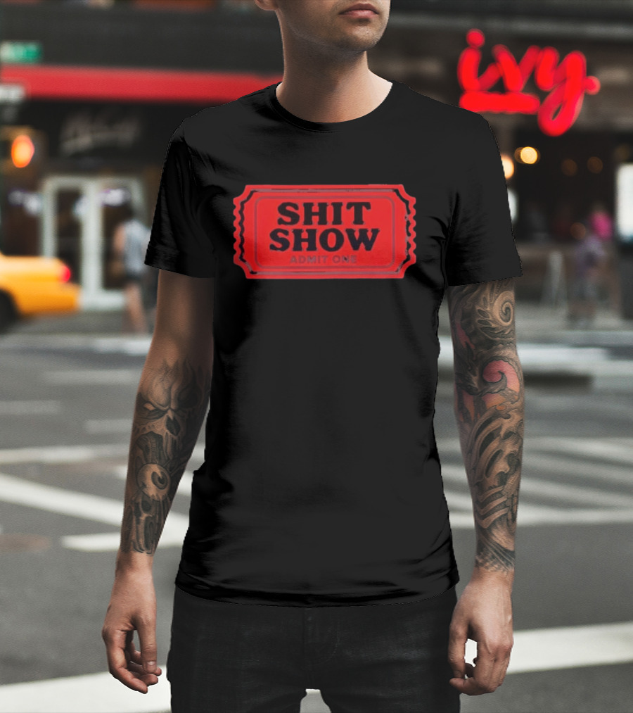Shit Show Admit One Ticket Sarcastic Humor T-Shirt