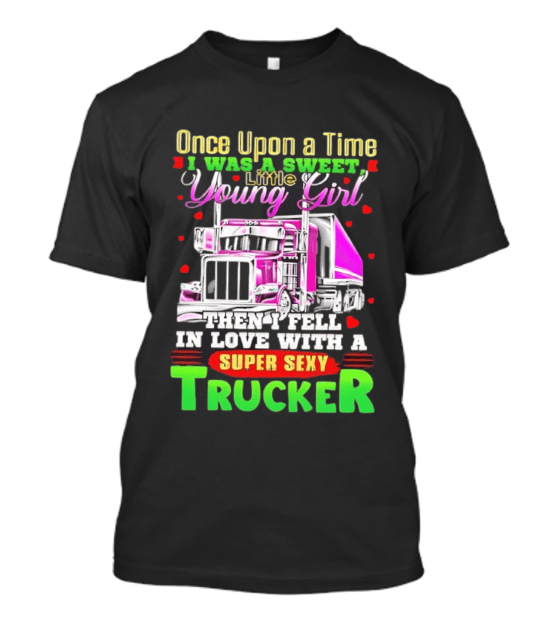 Once Upon A Time I Was A Sweet Little Young Girl Then I Fell In Love With A Super Sexy Trucker T-Shirt