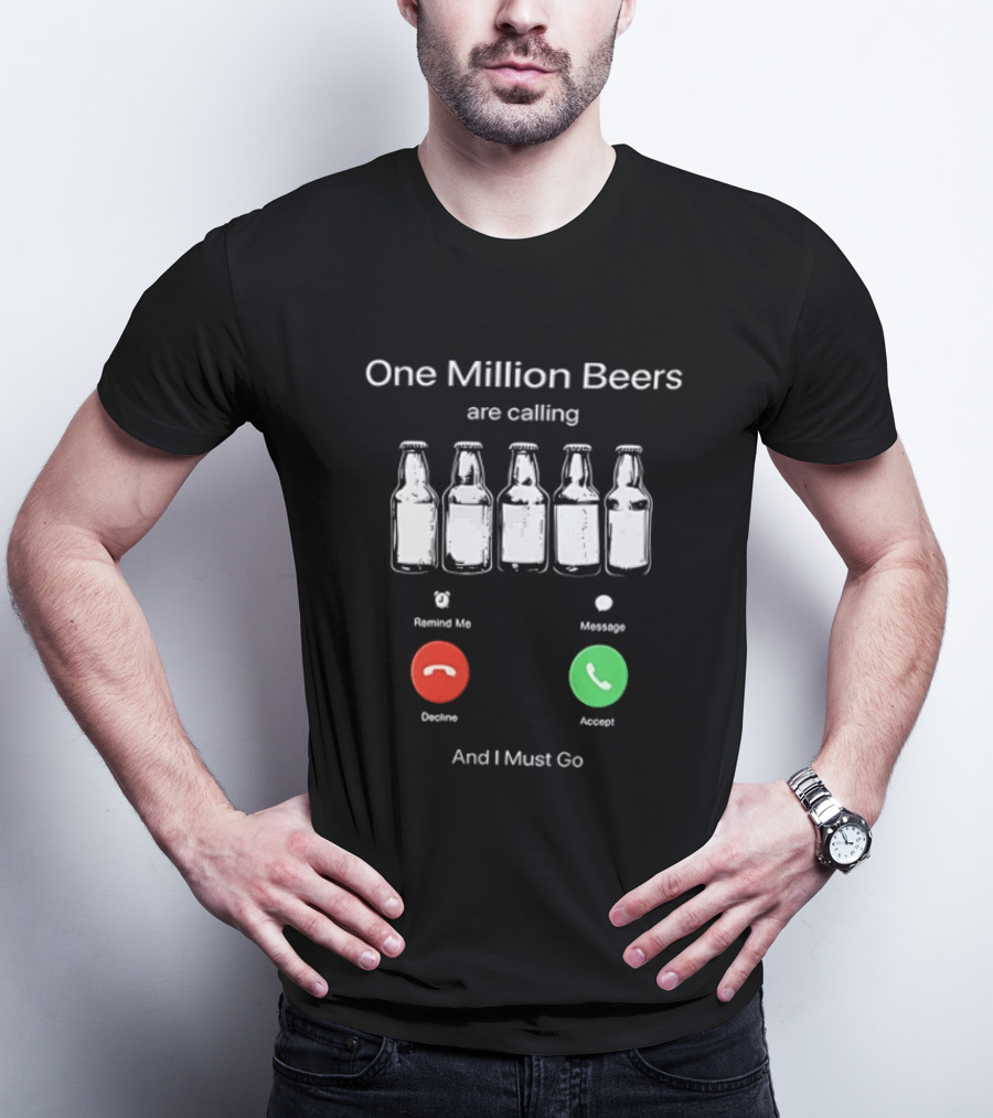 One Million Beers Are Calling Reject Or Accept I Must Go T-Shirt