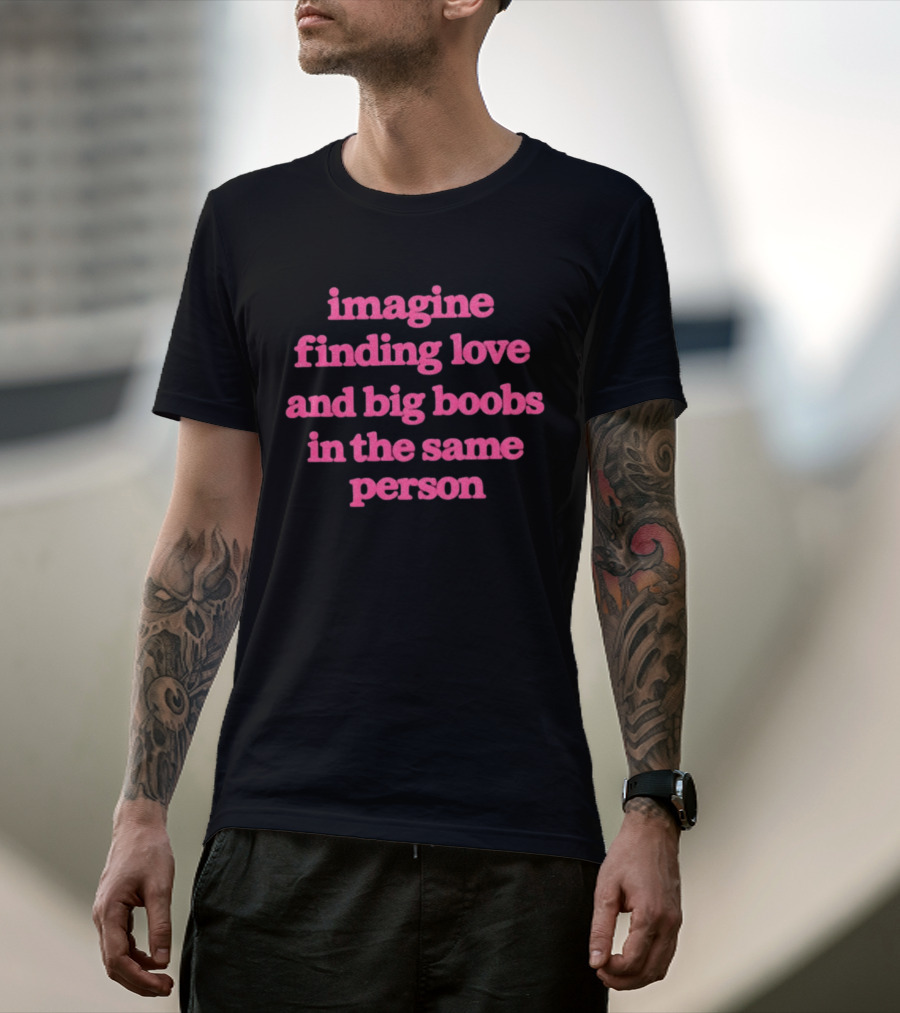 Imagine Finding Love And Big Boobs In The Same Person Pink T-Shirt