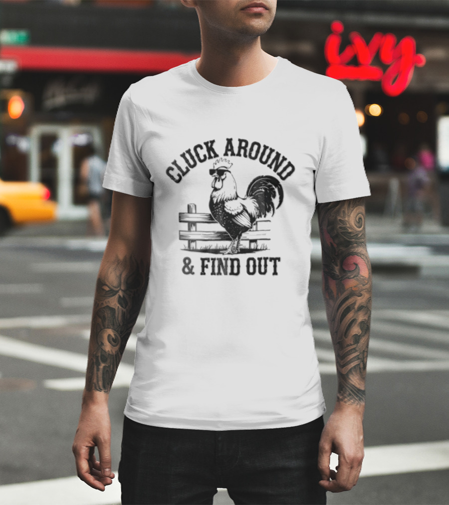 Cluck Around And Find Out Rooster Sunglasses Fence T-Shirt