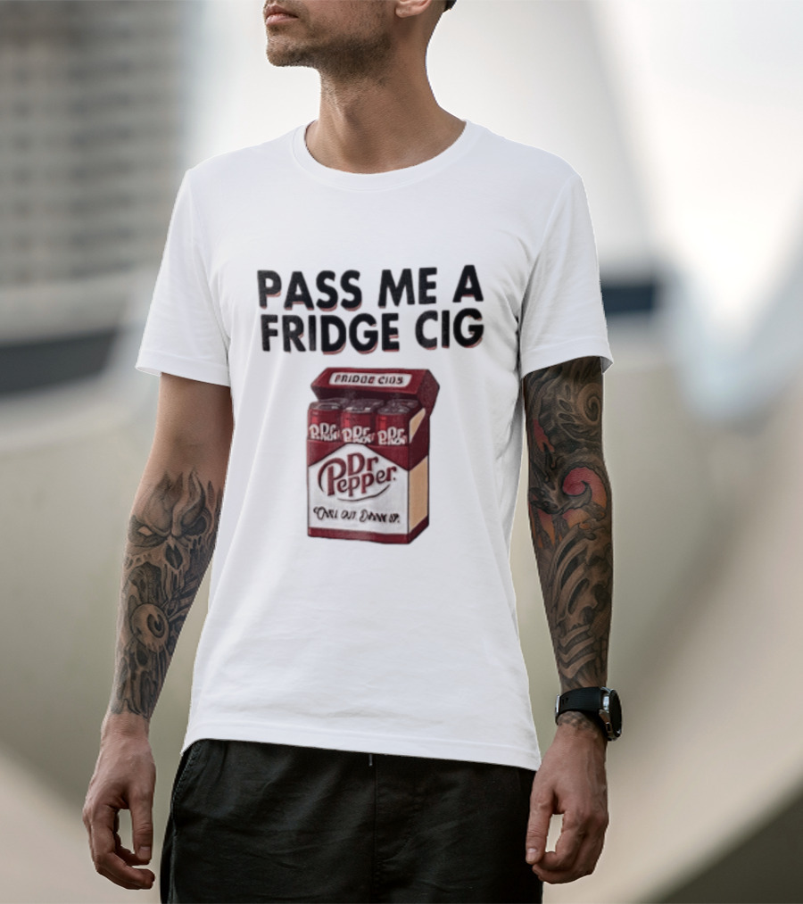 Pass Me A Fridge Cig Dr Pepper Chill Out Drink Up T-Shirt